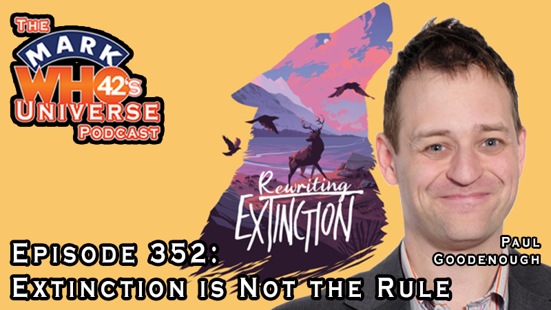 Episode 352 – Extinction is Not the Rule – MarkWHO42’s Universe