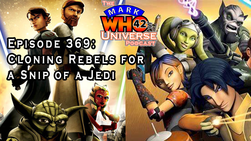 Episode 369 – Cloning Rebels for a Snip of a Jedi – MarkWHO42